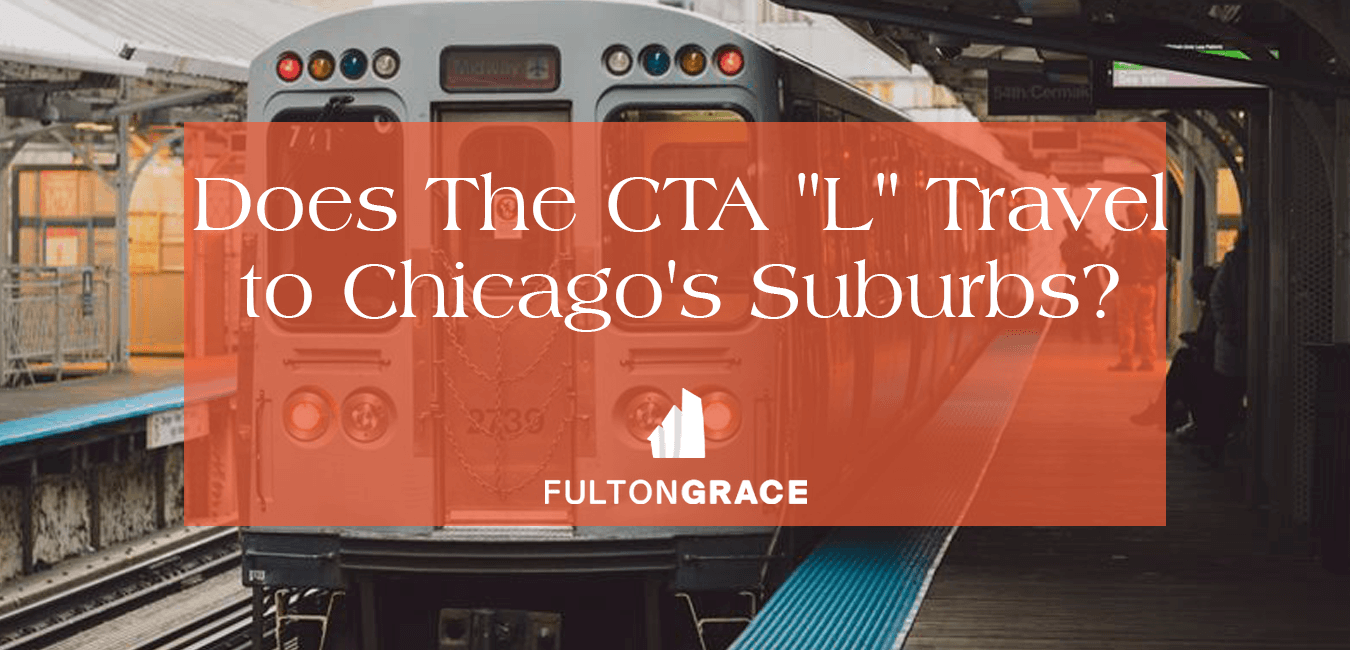 Does Chicago’s CTA “L” Travel to the Suburbs? | Fulton Grace Realty