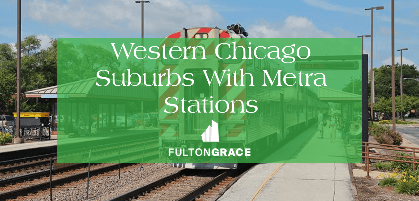 Which Western Chicago Suburbs Have a Metra Station? | Fulton Grace Realty